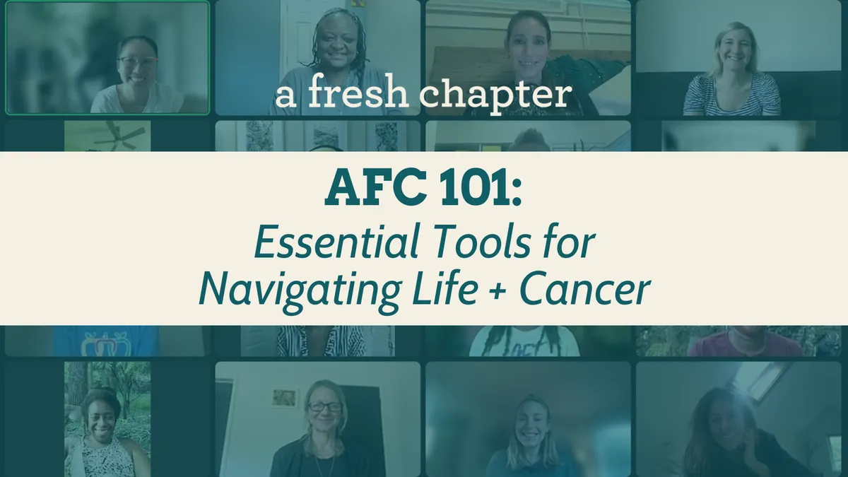 AFC 101: Essential Tools for Navigating Life + Cancer — A Fresh Chapter