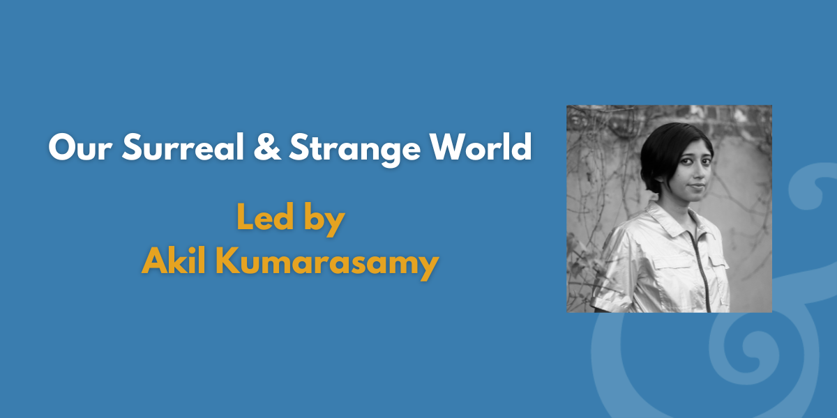 Our Surreal & Strange World | Led by Akil Kumarasamy — Poets & Writers